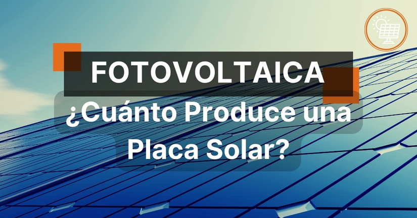 ¿Cuánto Produce Una Placa Solar?
